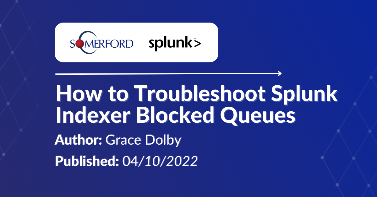 How To Troubleshoot Splunk Indexer Blocked Queues Somerford Associates